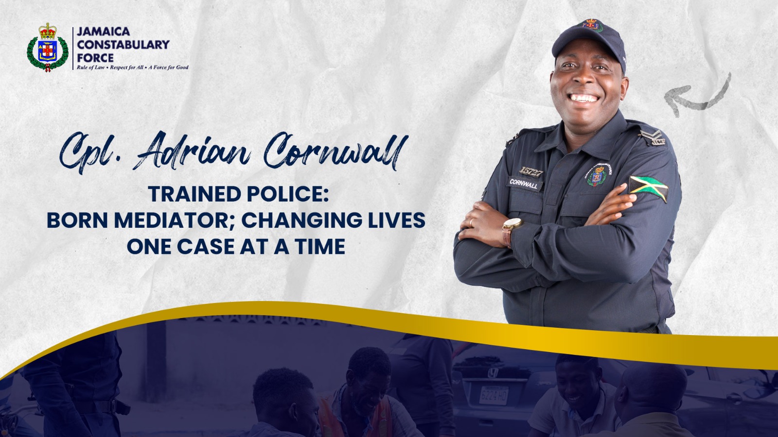 TRAINED POLICE: BORN MEDIATOR; CHANGING LIVES ONE CASE AT A TIME - Jamaica Constabulary Force